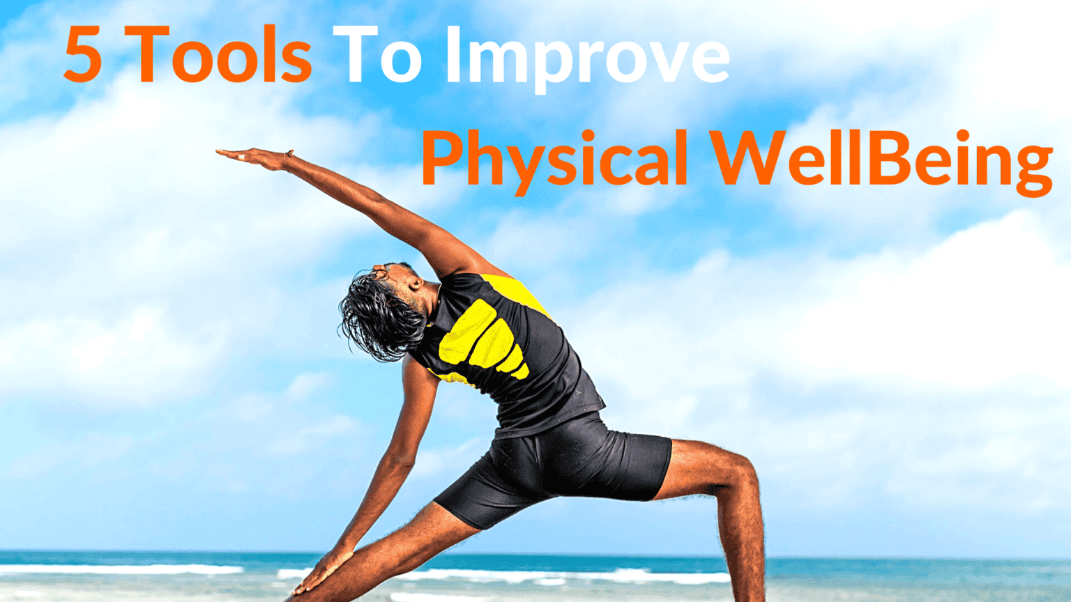 How To Improve Your Physical Wellbeing Using These 5 Powerful Tools